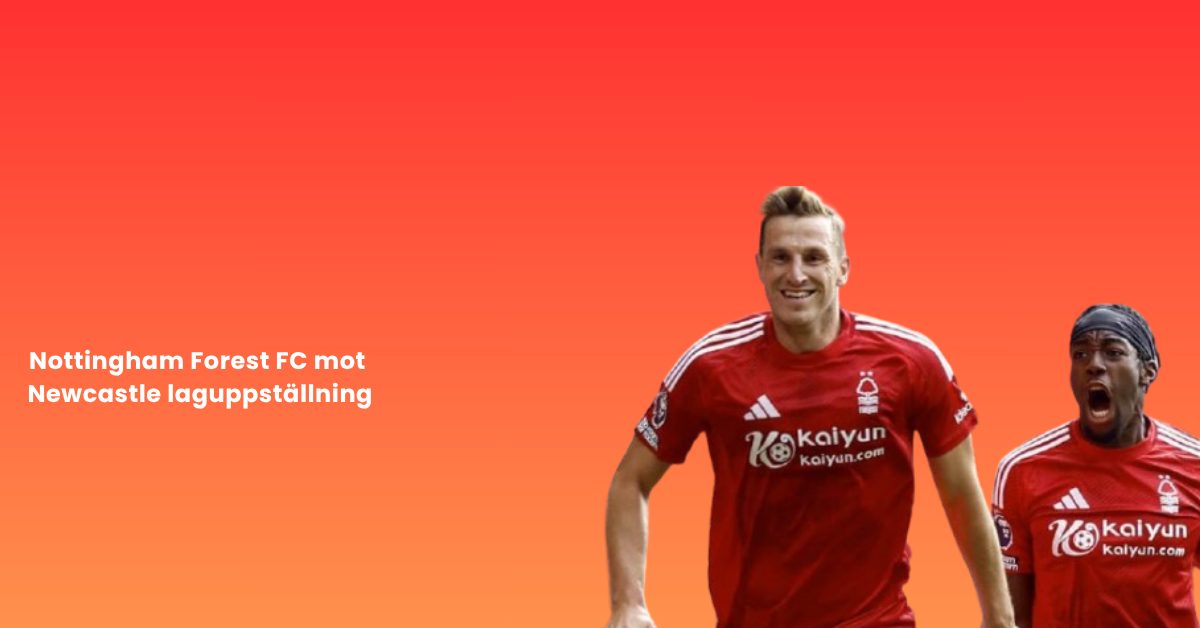 Nottingham Forest FC Mot Newcastle Laguppställning - KandisKoll.se